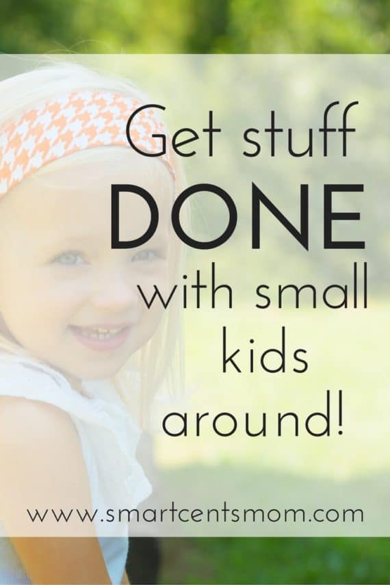 How to Get Stuff Done with Small Kids Around - Smart Cents Mom