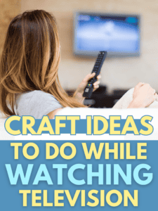 9 Crafts You Can Do While Watching TV [& Earn Extra Cash]